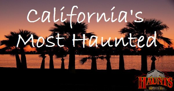 Eerie California: Ten Most Haunted Places Throughout the Golden State